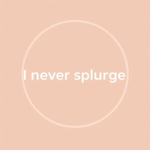 I Never Splurge Meaning - Sanalmagaza